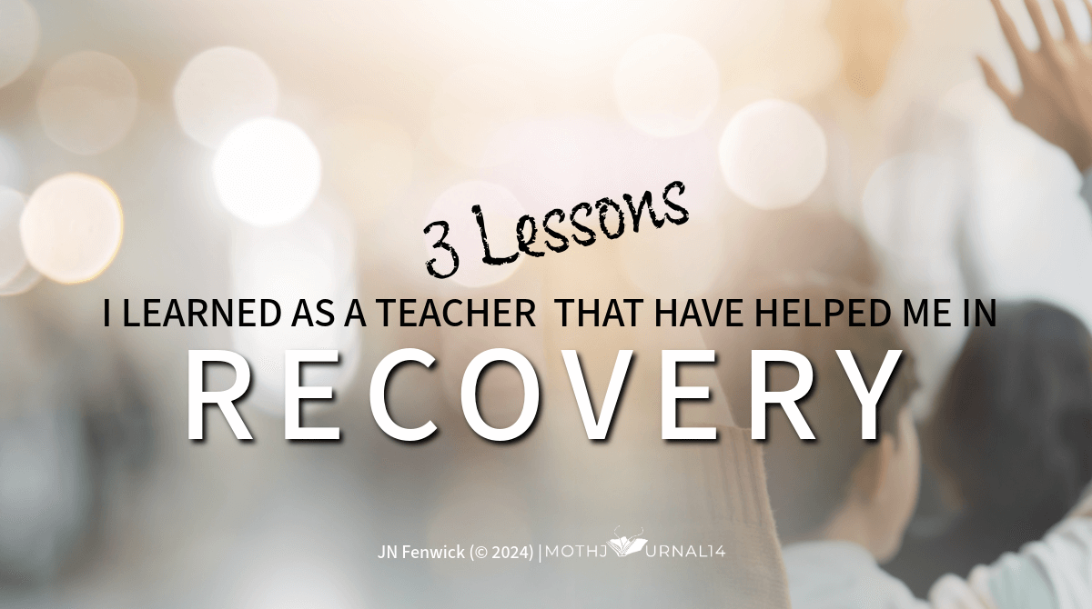 TEACHING LESSONS THAT HELP ME IN RECOVERY - mothjournal14